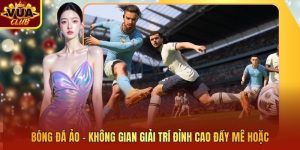 Bóng Đá Ảo - Không Gian Giải Trí Đỉnh Cao Đầy Mê Hoặc